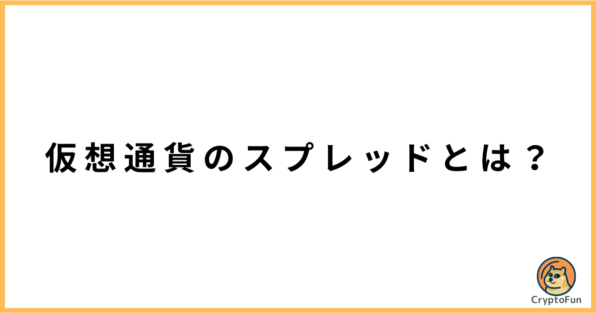【10社比較】仮想通貨のスプレッドは広すぎる？原因と対策を分かりやすく解説！ | CryptoFun（クリファン）